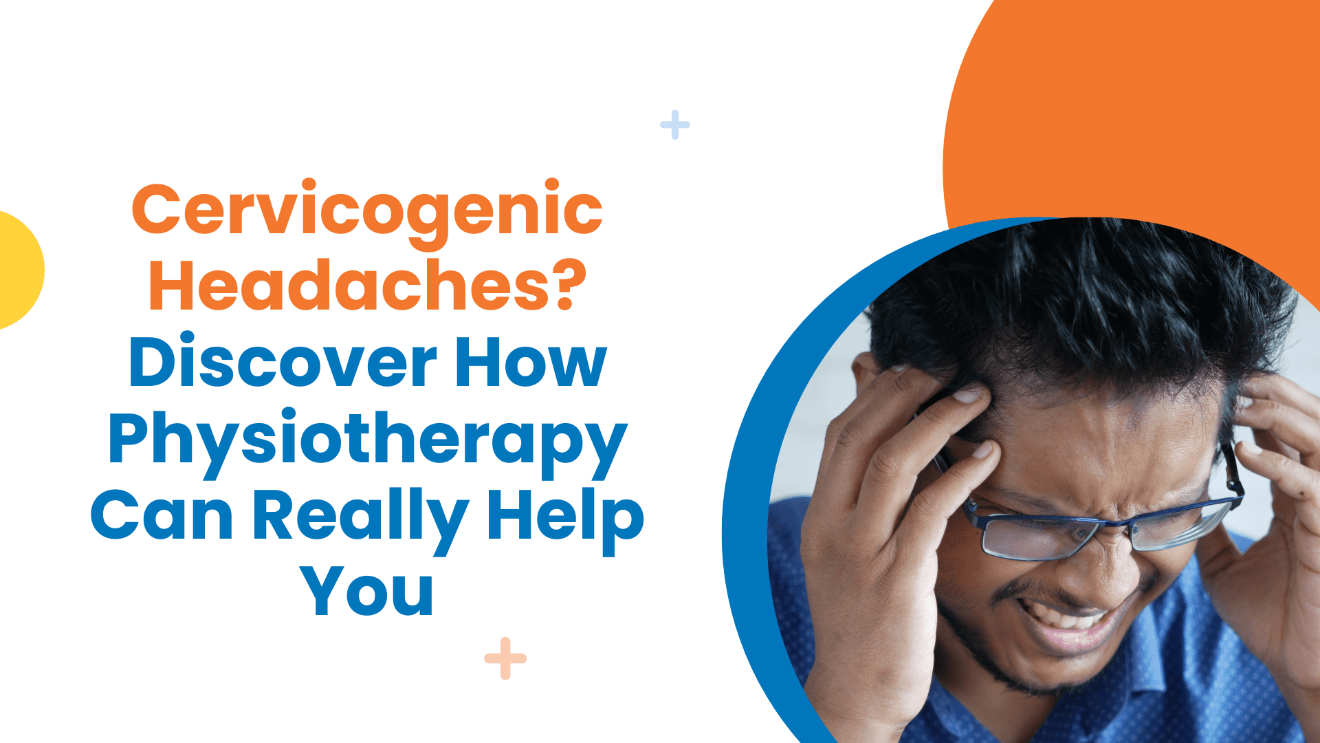 Cervicogenic Headaches? Discover How Physiotherapy Can Really Help You